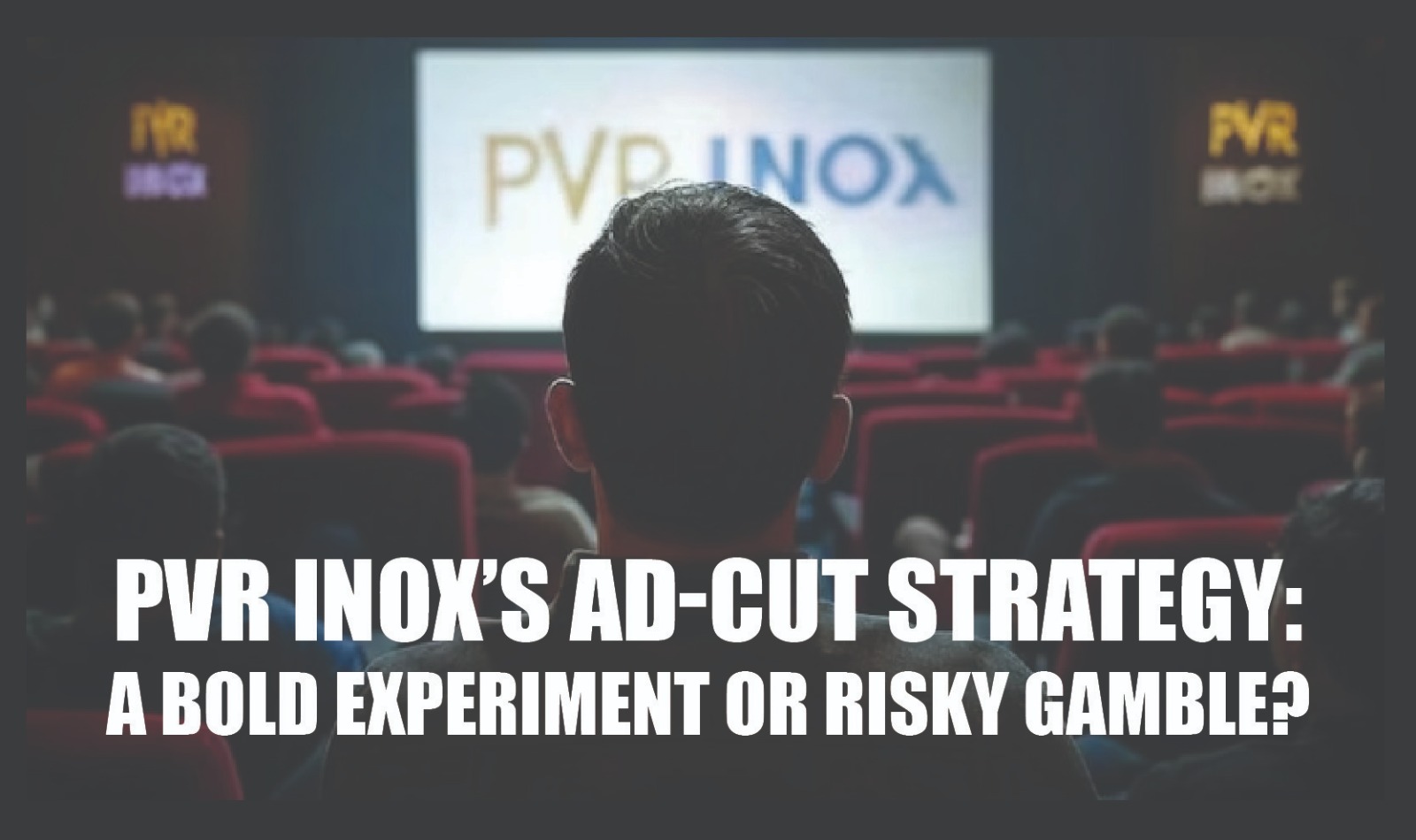 PVR Inox’s Ad-Cut Strategy: Impact on Revenue & PVR Share Price Today